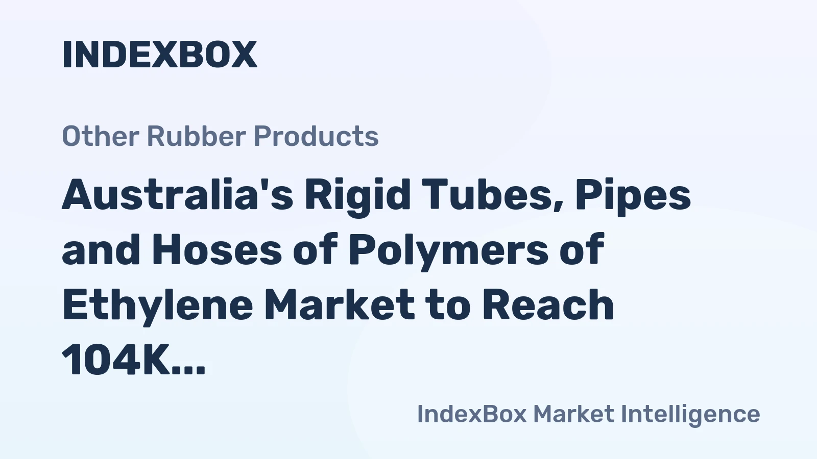 Australia's Rigid Tubes, Pipes and Hoses of Polymers of Ethylene Market to Reach 104K Tons and $591M by 2035
