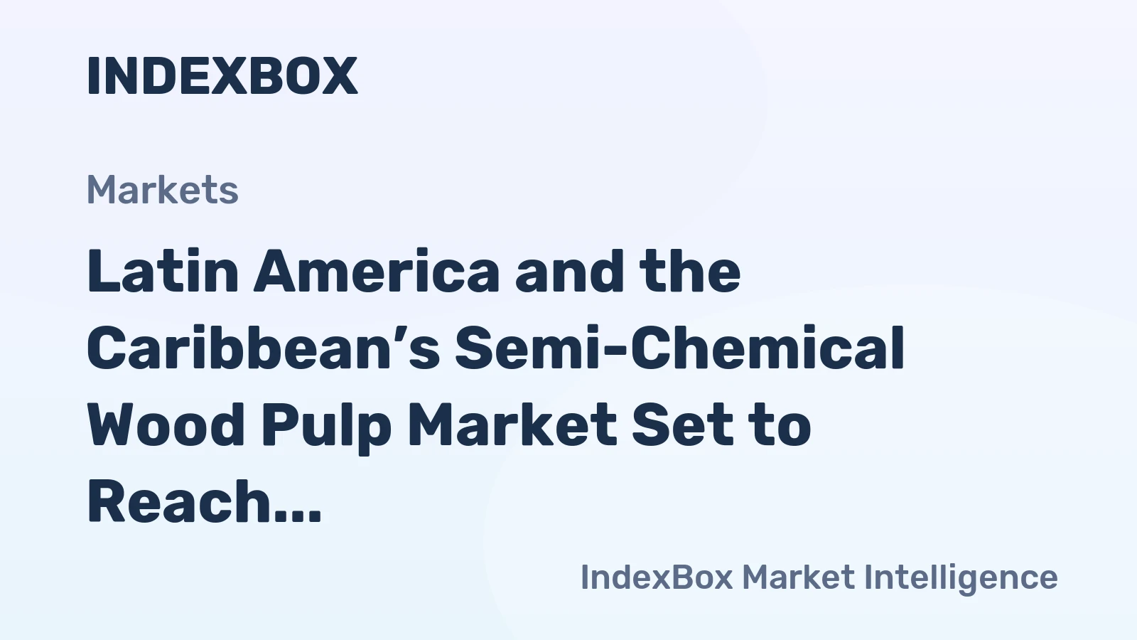 Latin America and the Caribbean’s Semi-Chemical Wood Pulp Market Set to Reach 229K Tons and $187M