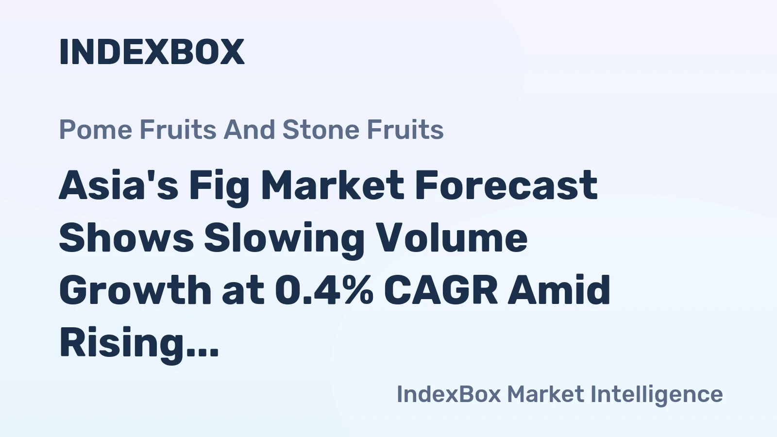 Asia's Fig Market Forecast Shows Slowing Volume Growth at 0.4% CAGR Amid Rising Value