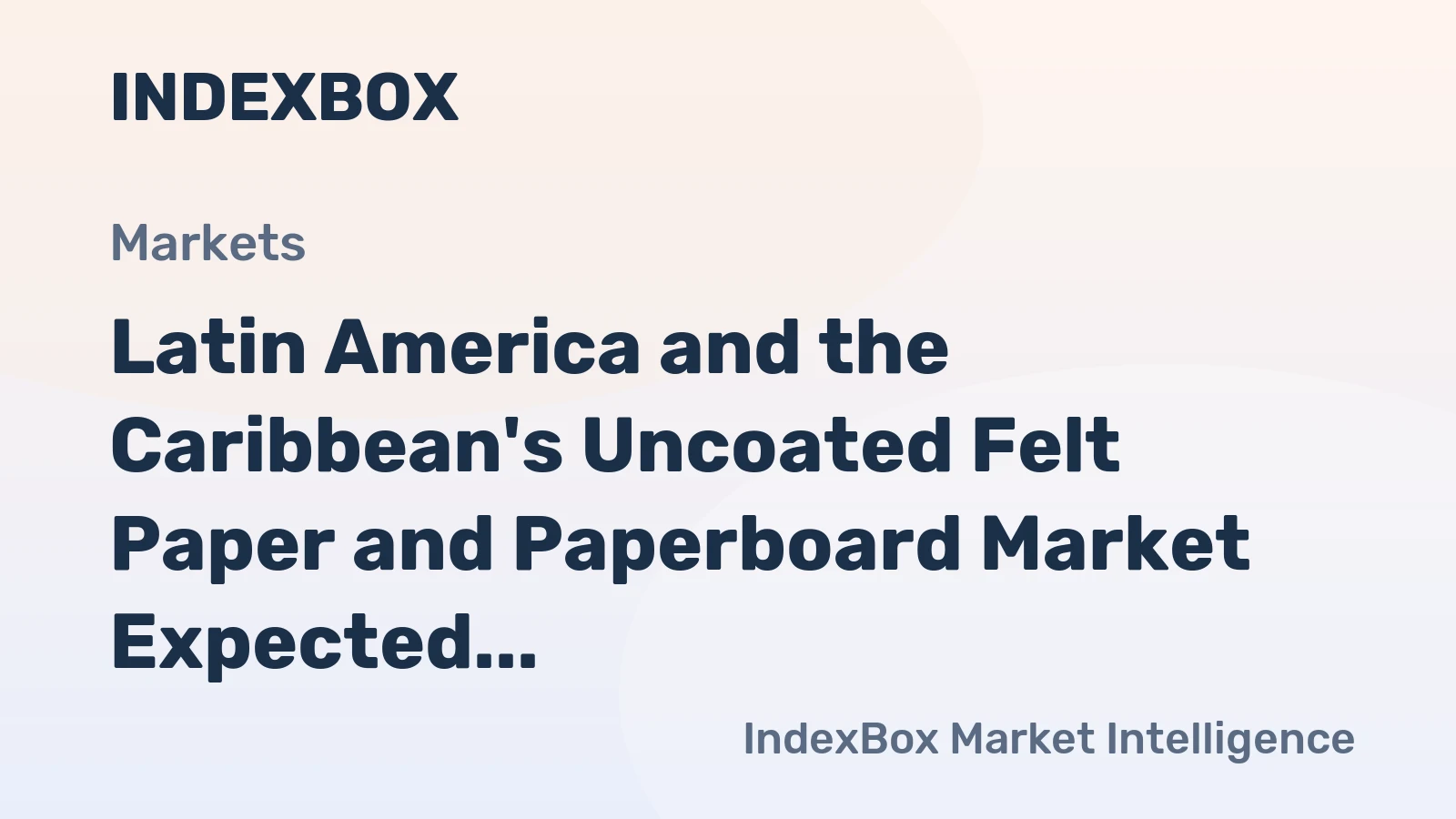 Latin America and the Caribbean's Uncoated Felt Paper and Paperboard Market Expected to Grow at 0.9% CAGR Over Next Decade