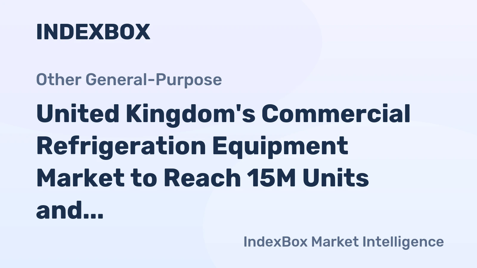 United Kingdom's Commercial Refrigeration Equipment Market to Reach 15M Units and $905M in Value