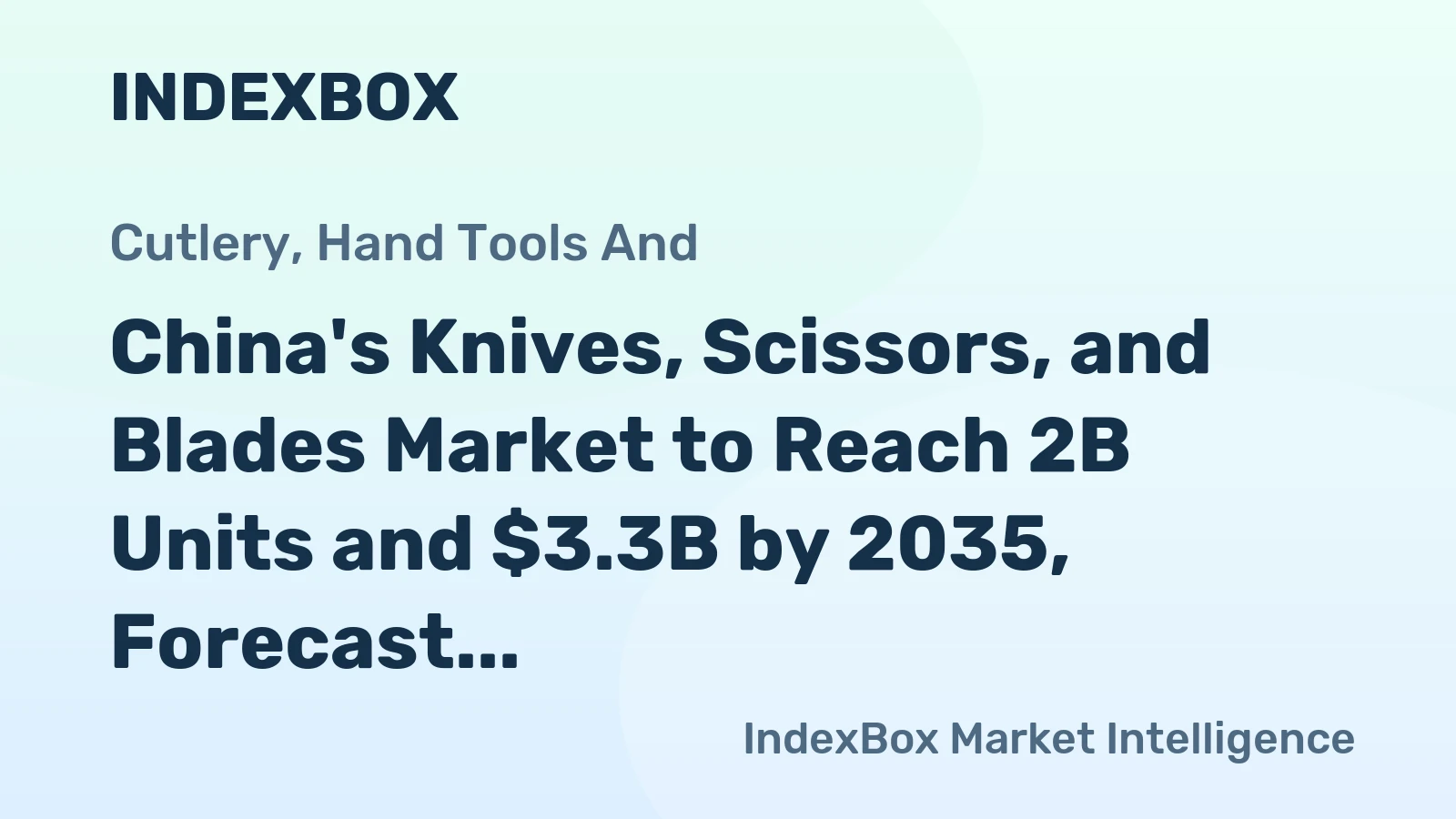 China's Knives, Scissors, and Blades Market to Reach 2B Units and $3.3B by 2035, Forecast Shows Strong Growth