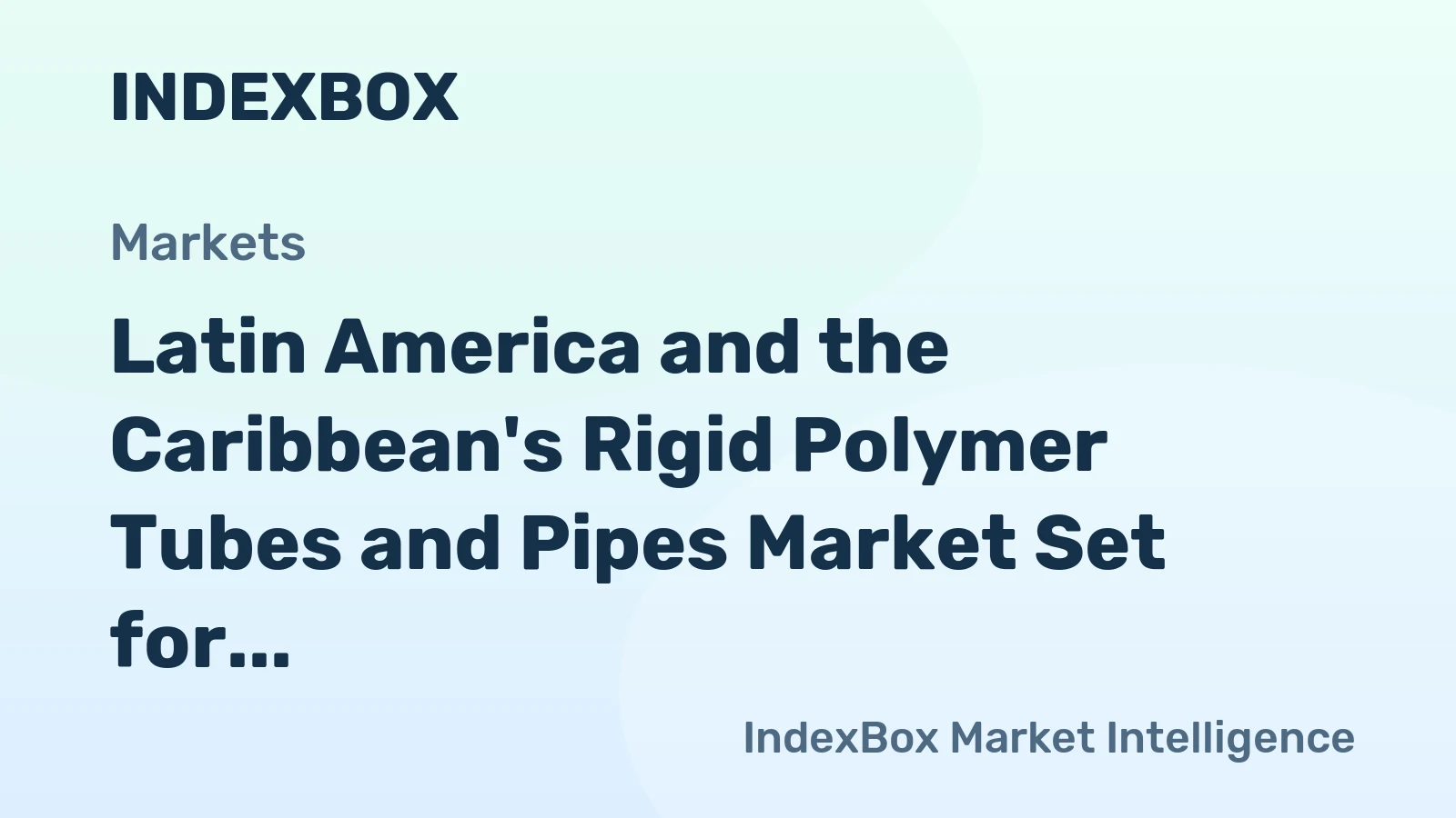 Latin America and the Caribbean's Rigid Polymer Tubes and Pipes Market Set for Steady Growth with a 3.8% CAGR in Value
