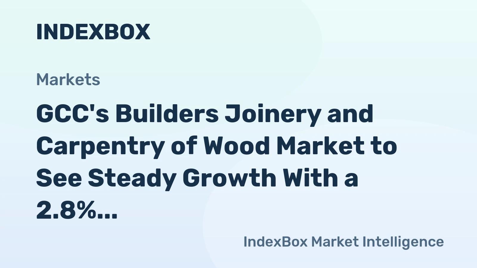 GCC's Builders Joinery and Carpentry of Wood Market to See Steady Growth With a 2.8% CAGR