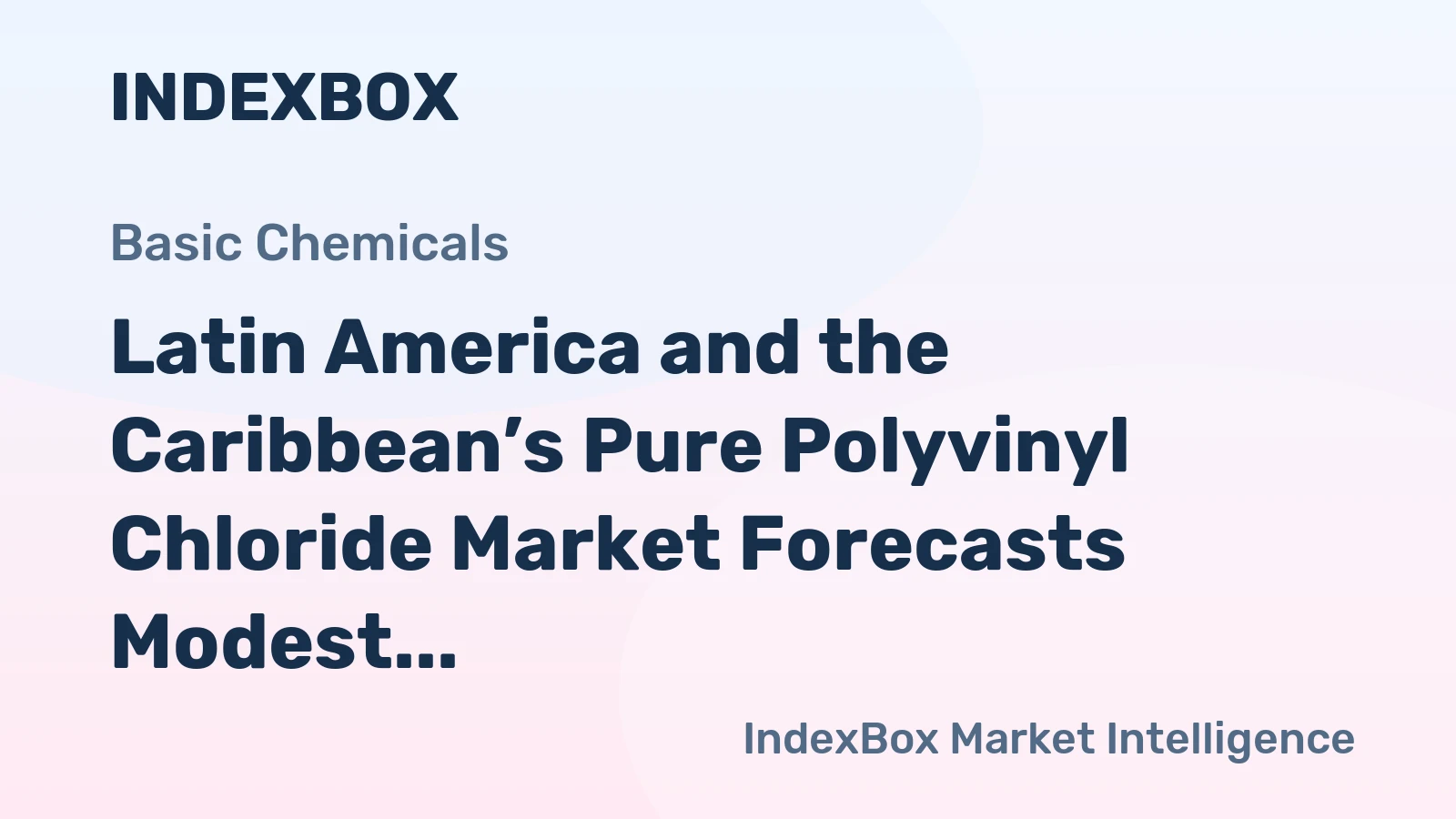 Latin America and the Caribbean’s Pure Polyvinyl Chloride Market Forecasts Modest Growth with a +0.8% CAGR