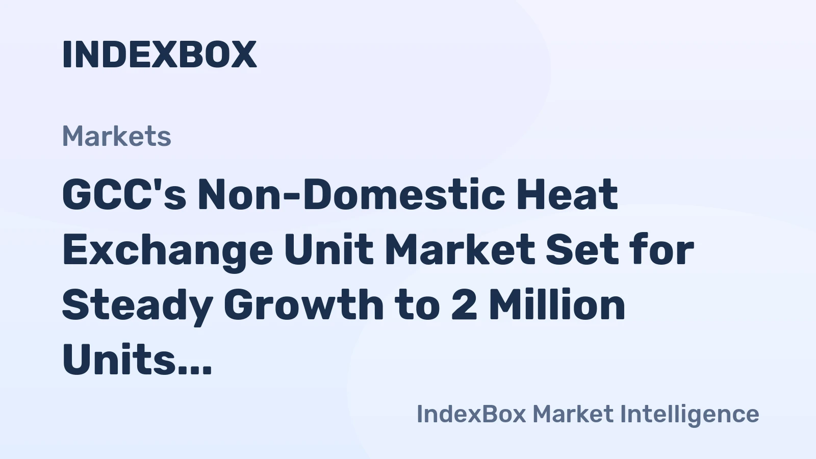 GCC's Non-Domestic Heat Exchange Unit Market Set for Steady Growth to 2 Million Units Valued at $4.8 Billion