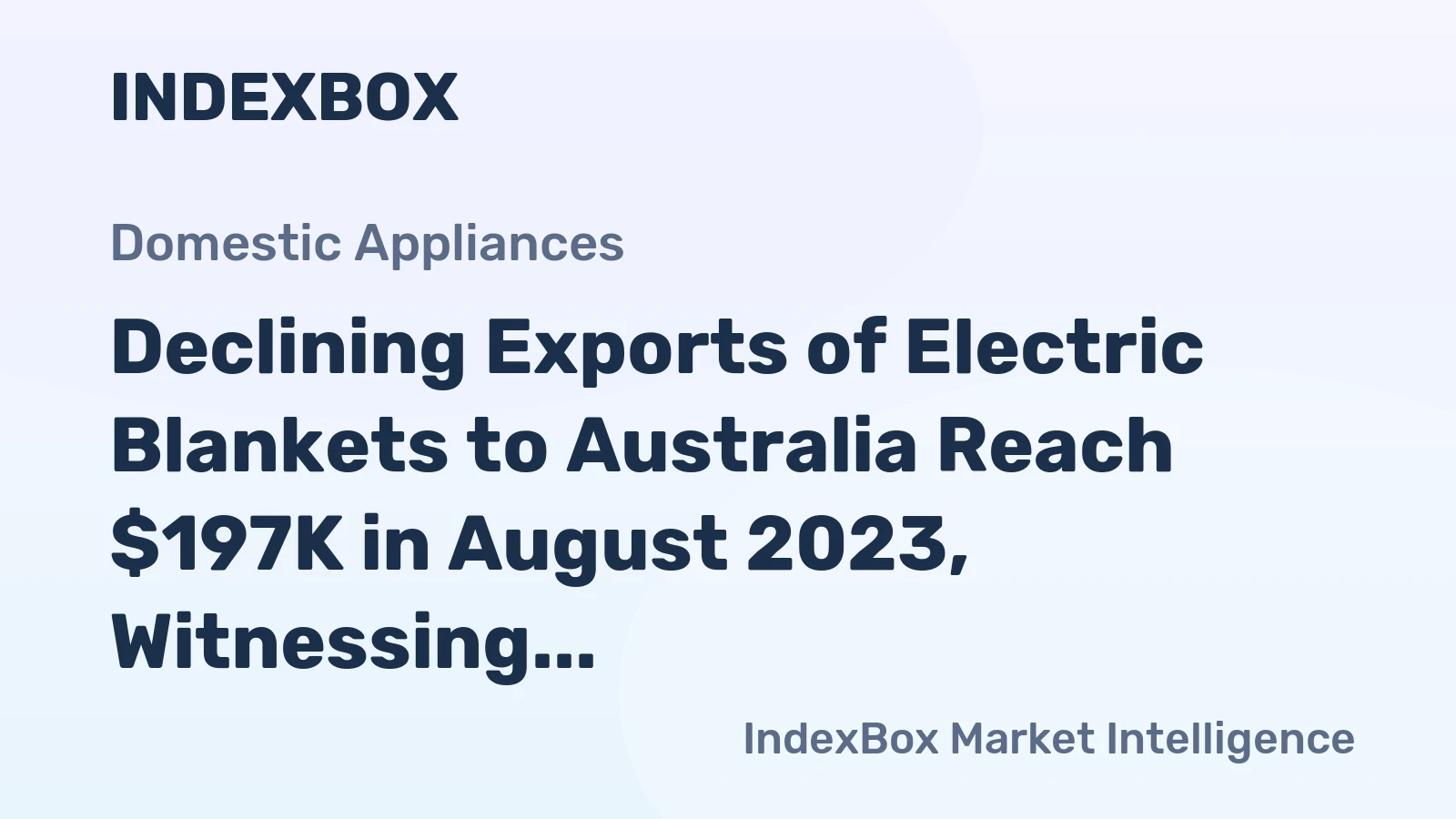 Declining Exports of Electric Blankets to Australia Reach $197K in August 2023, Witnessing a Drastic 36% Drop.