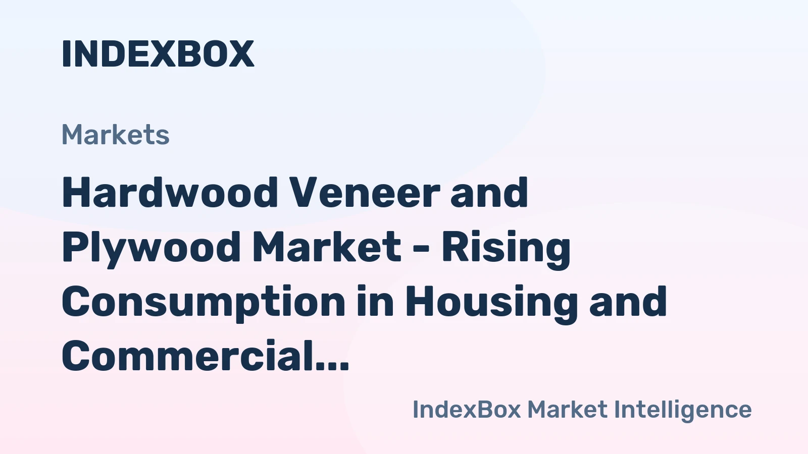 Hardwood Veneer and Plywood Market - Rising Consumption in Housing and Commercial Building Sectors Continue to Drive the U.S. Hardwood Veneer and Plywood Market