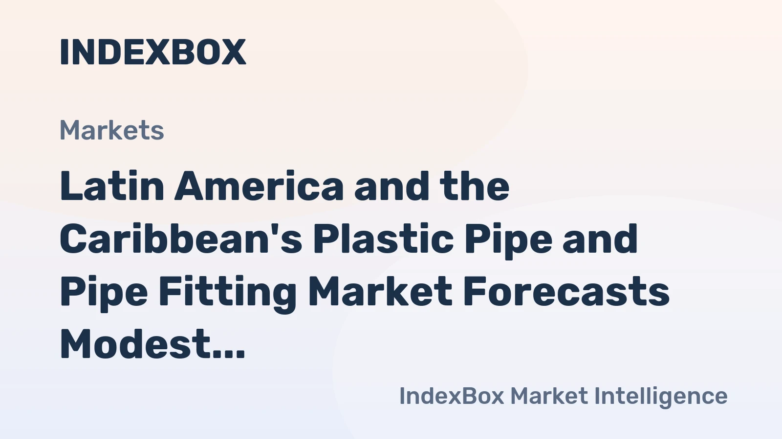 Latin America and the Caribbean's Plastic Pipe and Pipe Fitting Market Forecasts Modest Growth with +0.7% Value CAGR Through 2035