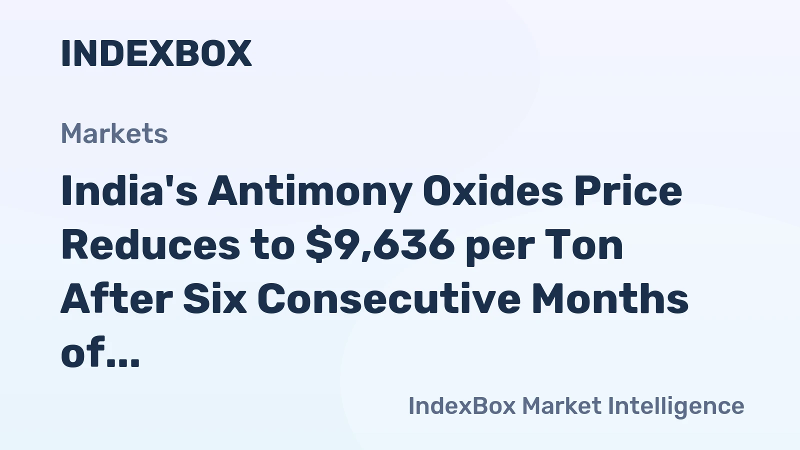 India's Antimony Oxides Price Reduces to $9,636 per Ton After Six Consecutive Months of Contraction