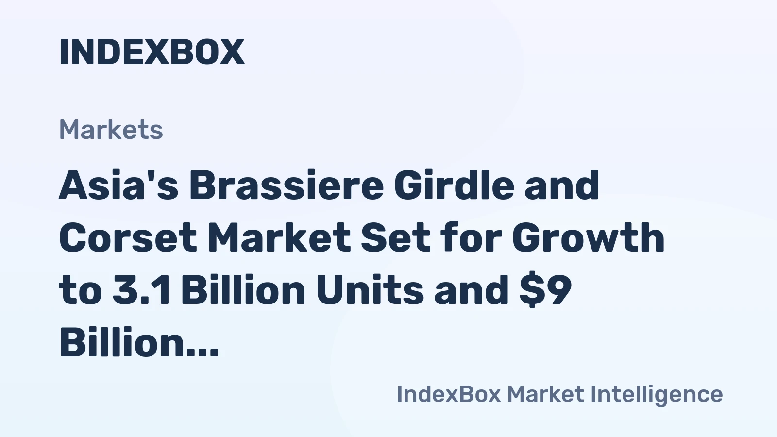 Asia's Brassiere Girdle and Corset Market Set for Growth to 3.1 Billion Units and $9 Billion in Value