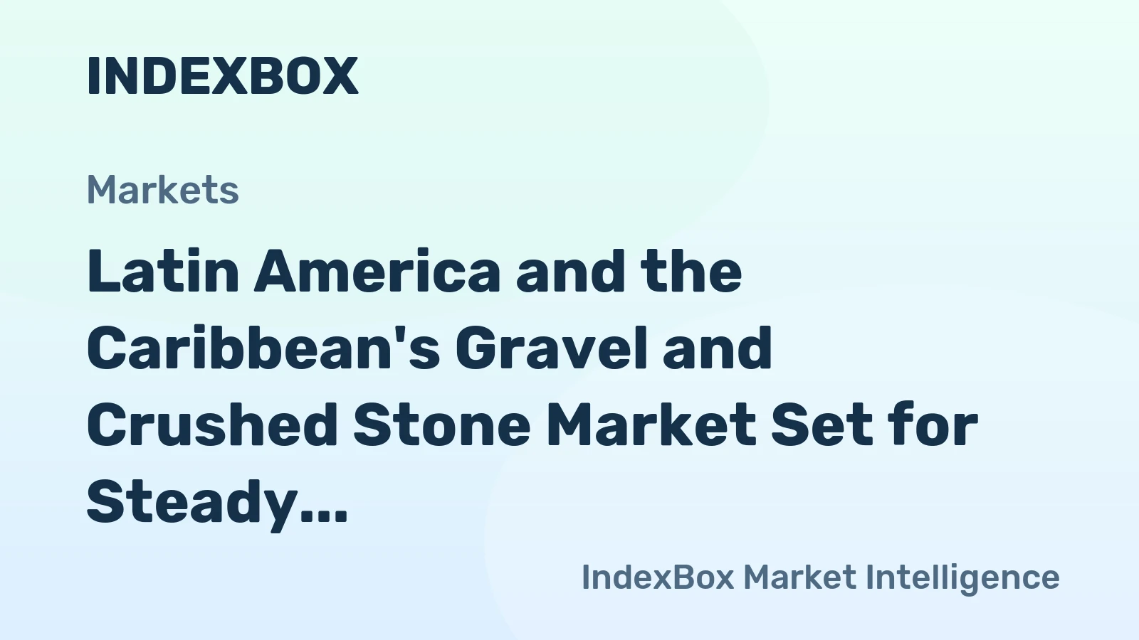 Latin America and the Caribbean's Gravel and Crushed Stone Market Set for Steady Growth with 2.7% CAGR in Value