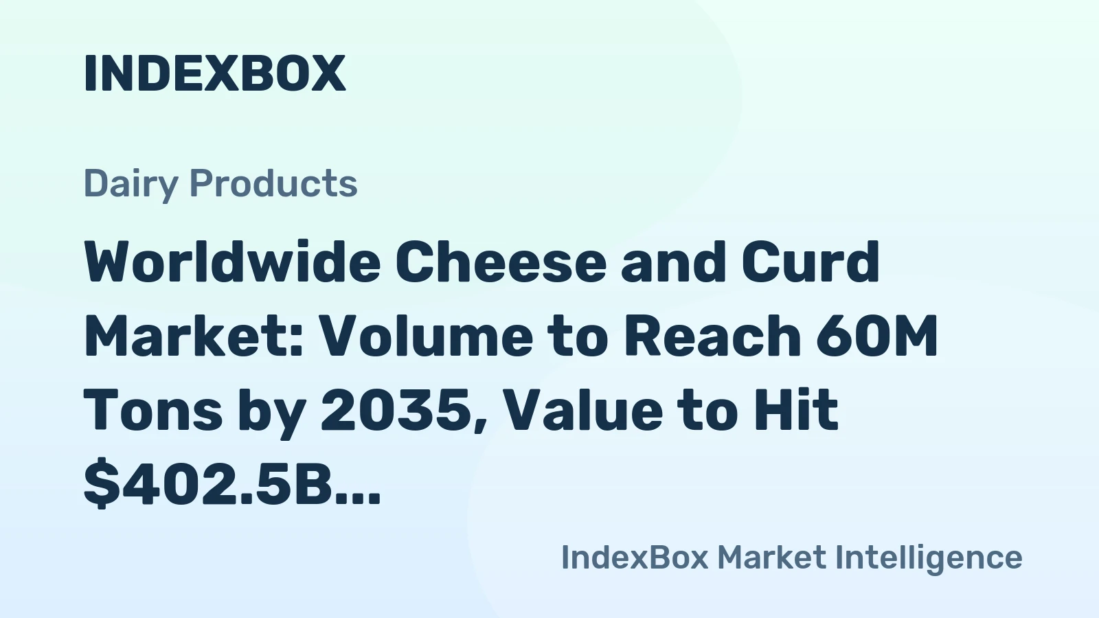 Worldwide Cheese and Curd Market: Volume to Reach 60M Tons by 2035, Value to Hit $402.5B