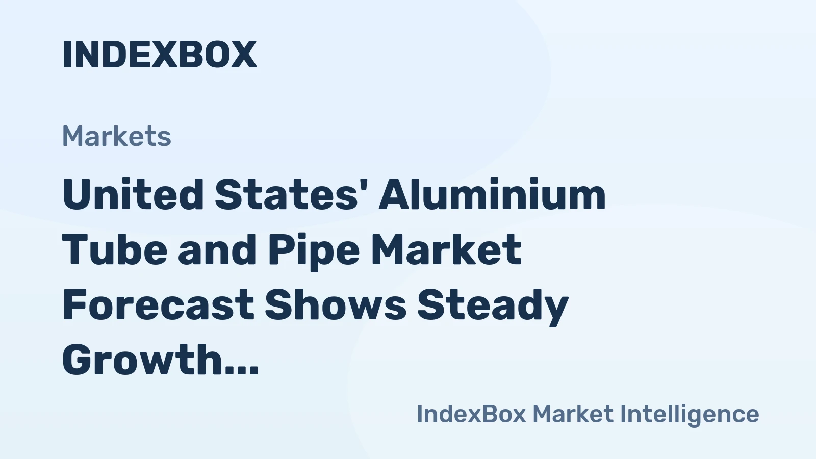 United States' Aluminium Tube and Pipe Market Forecast Shows Steady Growth With 1.6% CAGR in Value