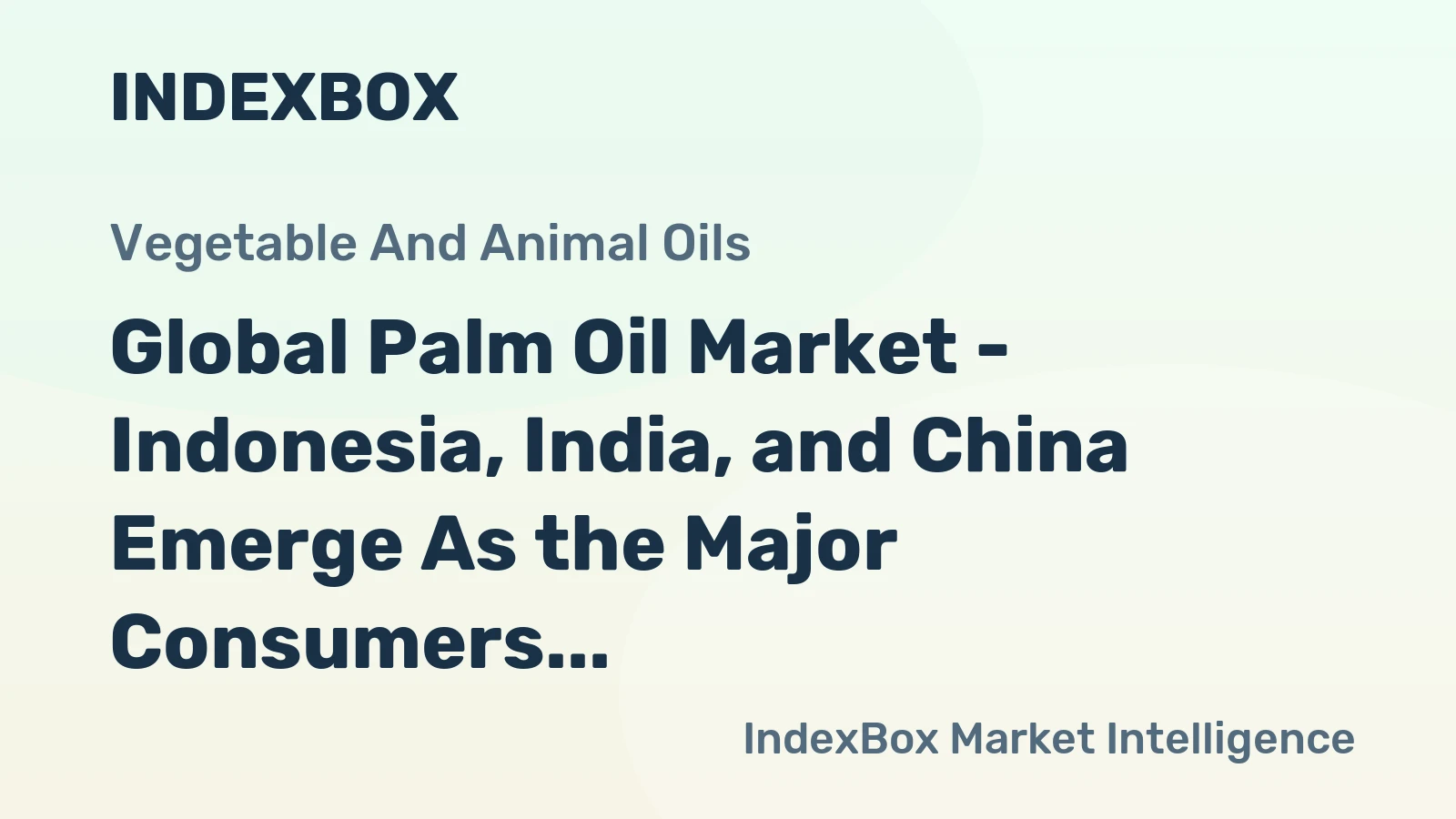 Global Palm Oil Market - Indonesia, India, and China Emerge As the Major Consumers