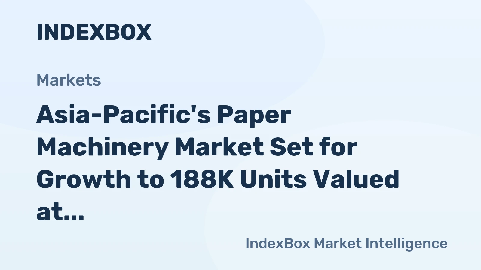 Asia-Pacific's Paper Machinery Market Set for Growth to 188K Units Valued at $2.1 Billion