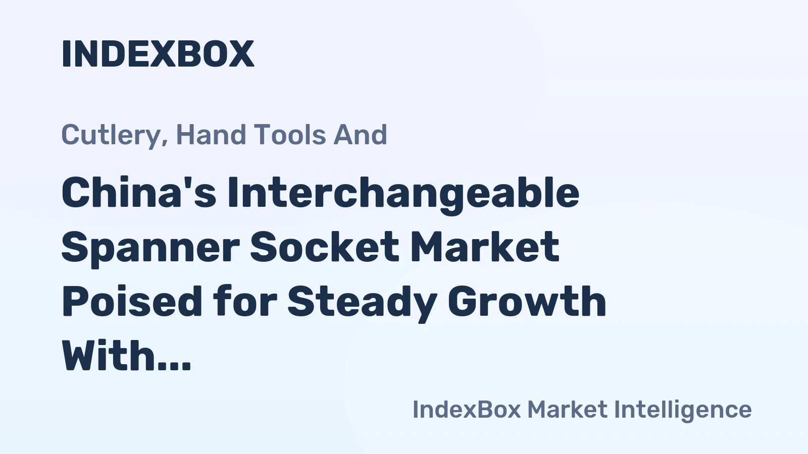 China's Interchangeable Spanner Socket Market Poised for Steady Growth With 2.3% CAGR Forecast