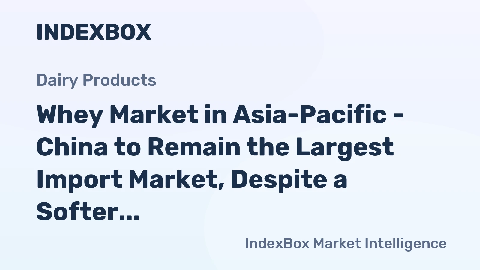 Whey Market in Asia-Pacific - China to Remain the Largest Import Market, Despite a Softer Economy