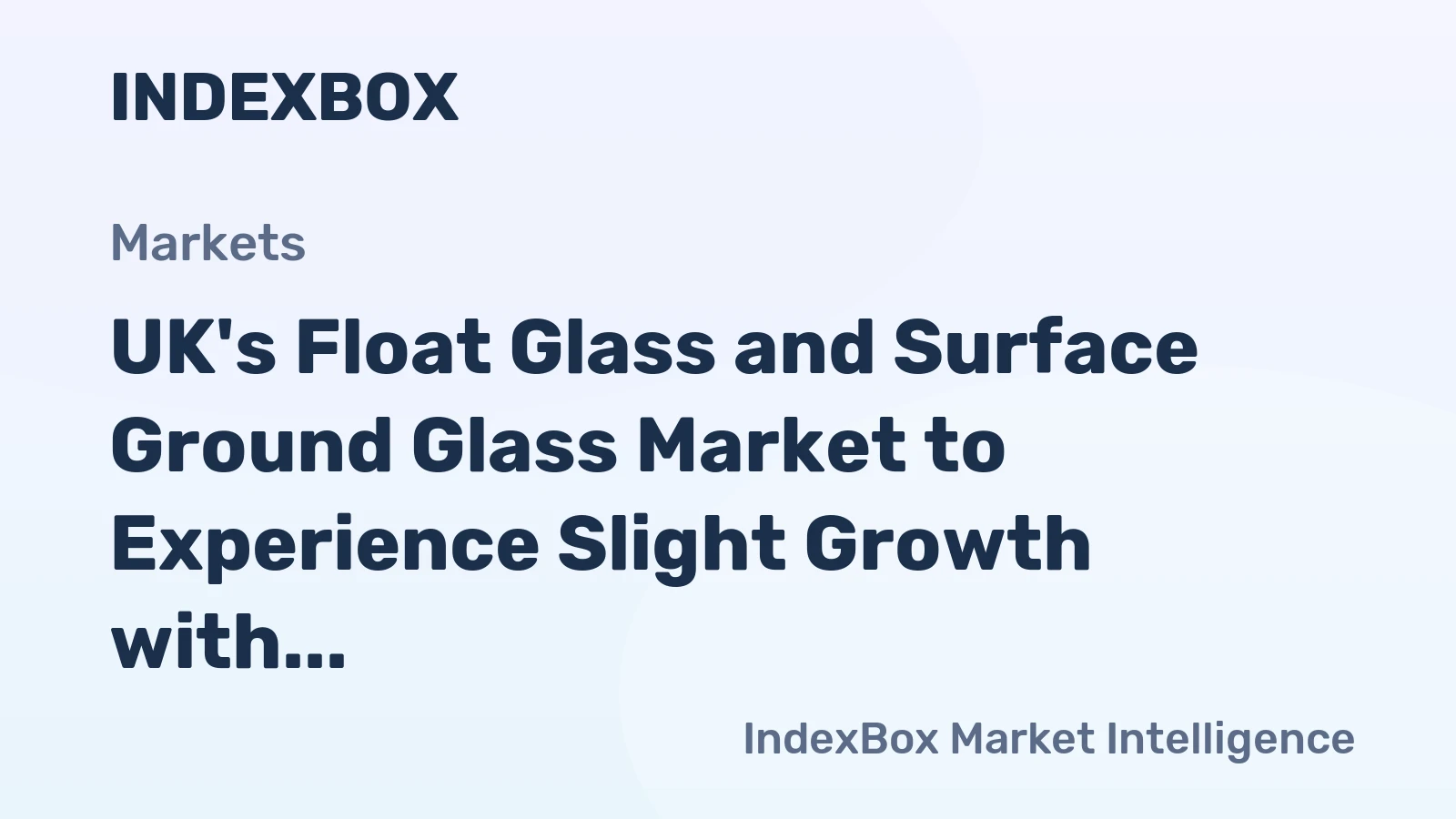 UK's Float Glass and Surface Ground Glass Market to Experience Slight Growth with +1.4% CAGR