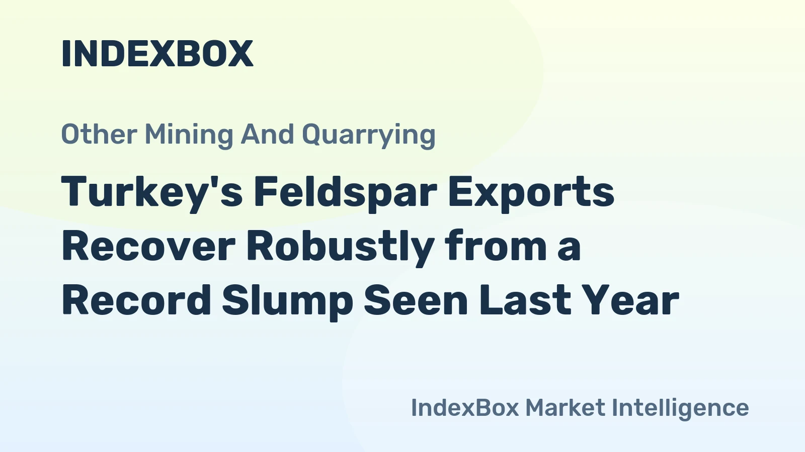 Turkey's Feldspar Exports Recover Robustly from a Record Slump Seen Last Year