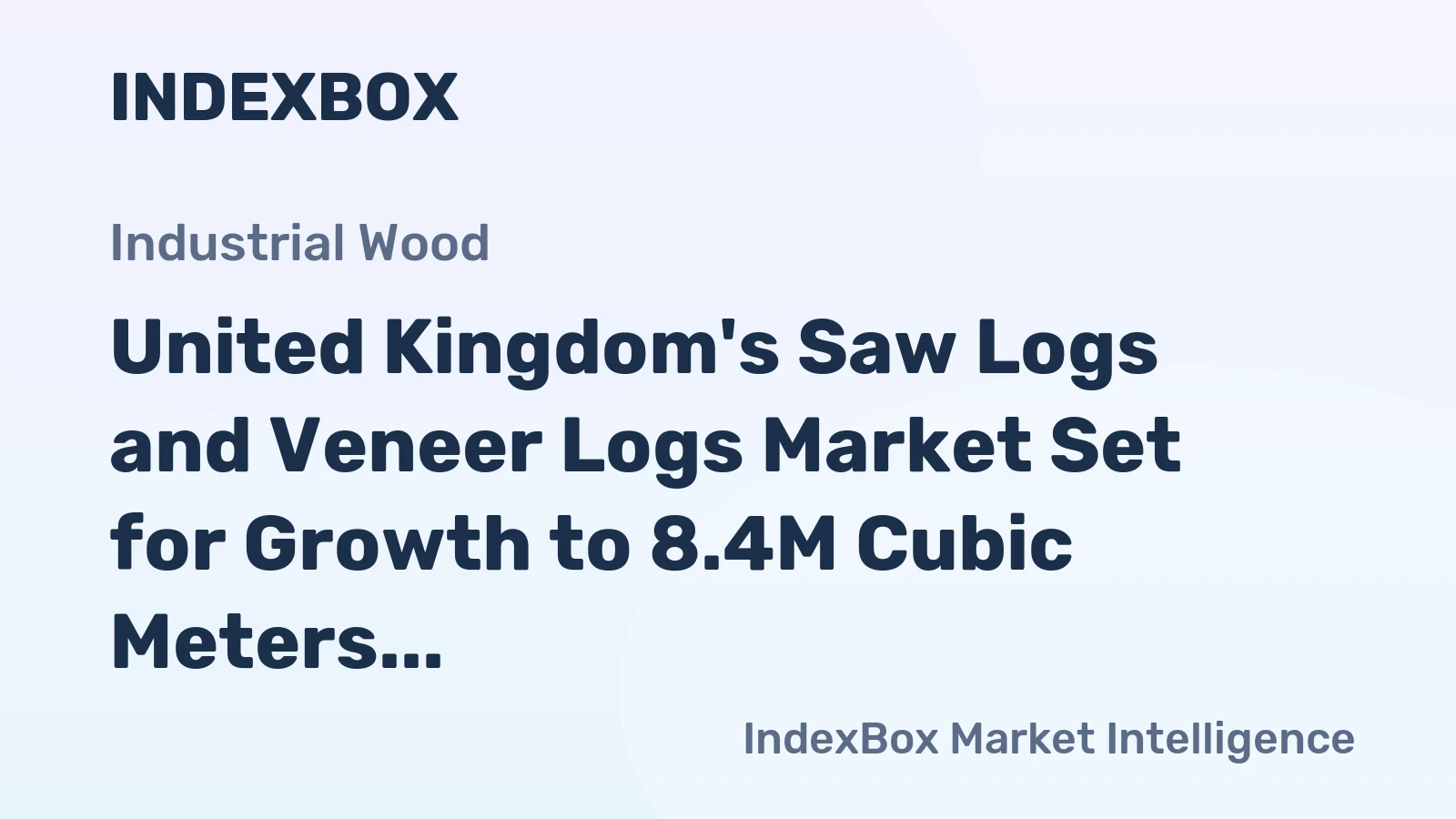 United Kingdom's Saw Logs and Veneer Logs Market Set for Growth to 8.4M Cubic Meters and $514M Value
