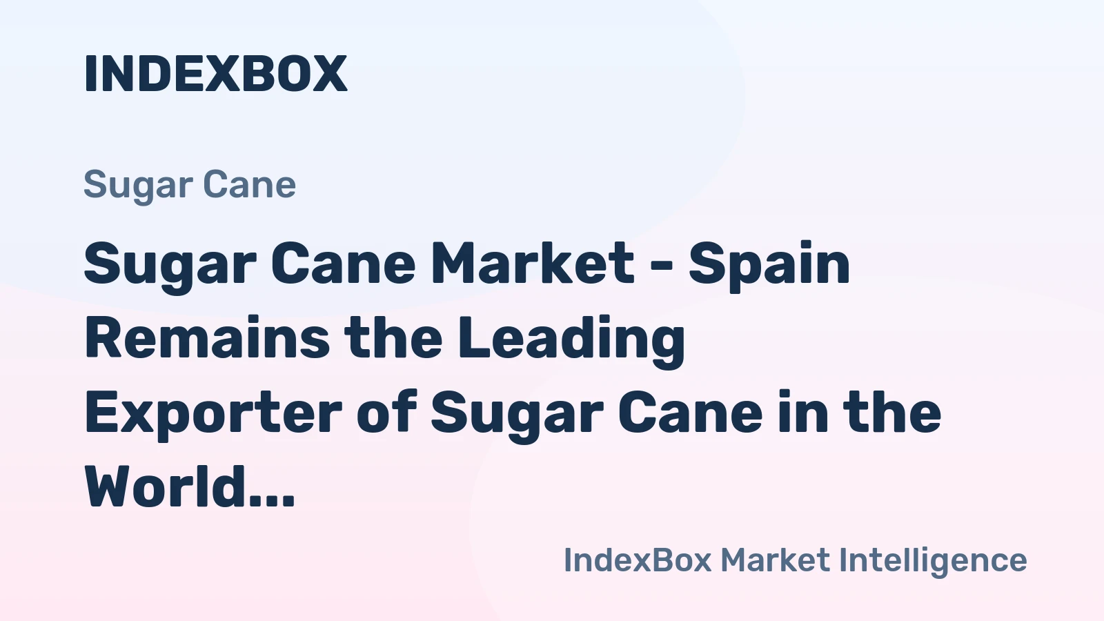 Sugar Cane Market - Spain Remains the Leading Exporter of Sugar Cane in the World 