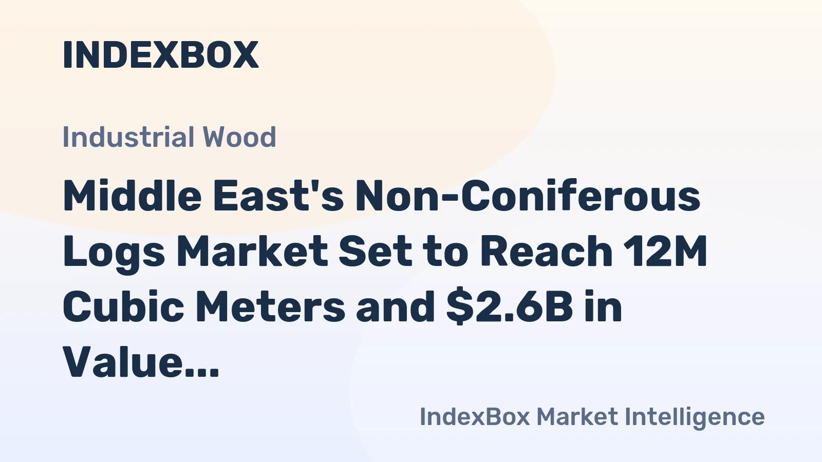 Middle East's Non-Coniferous Logs Market Set to Reach 12M Cubic Meters and $2.6B in Value