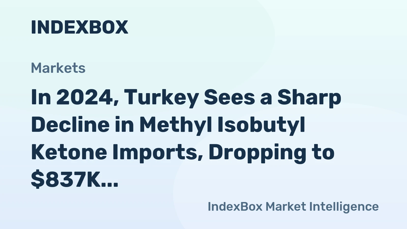 In 2024, Turkey Sees a Sharp Decline in Methyl Isobutyl Ketone Imports, Dropping to $837K
