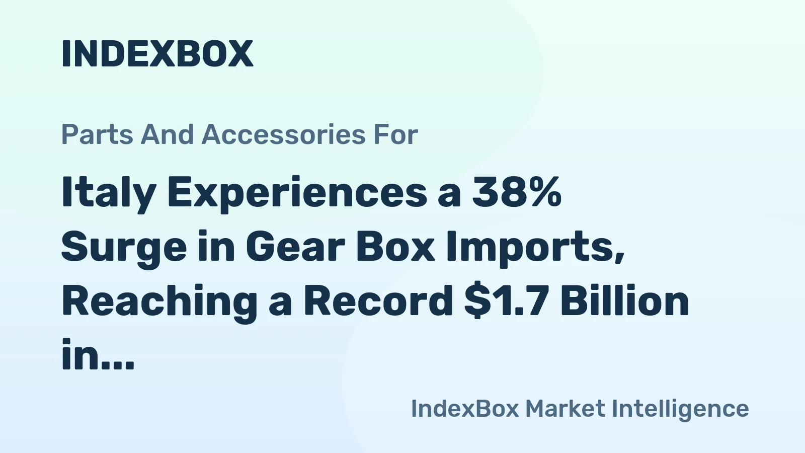 Italy Experiences a 38% Surge in Gear Box Imports, Reaching a Record $1.7 Billion in 2024