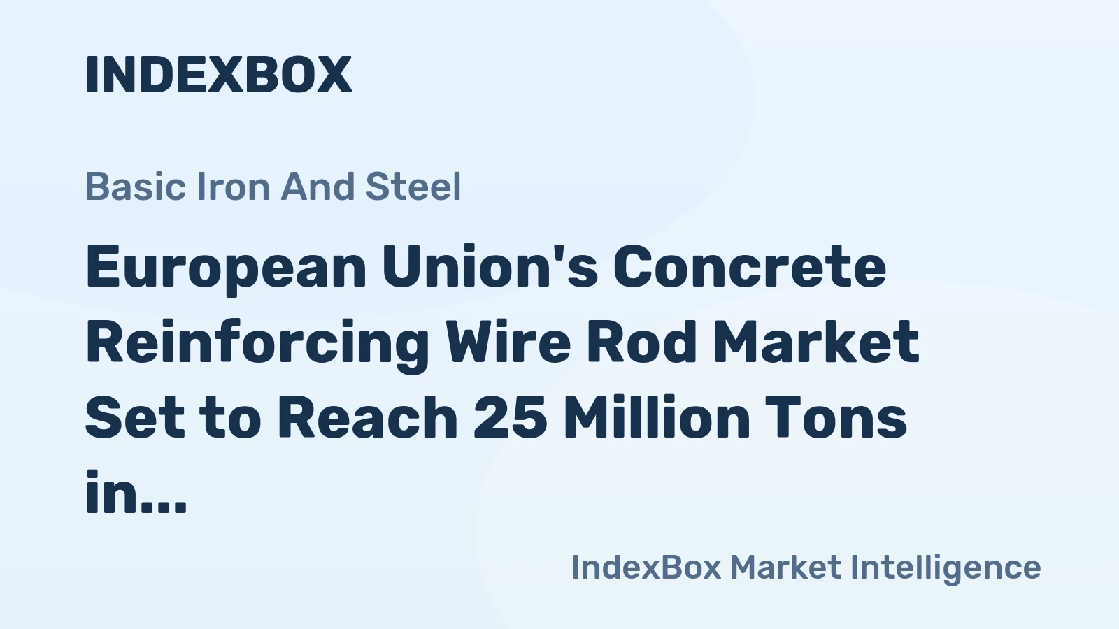 European Union's Concrete Reinforcing Wire Rod Market Set to Reach 25 Million Tons in Volume and $20 Billion in Value