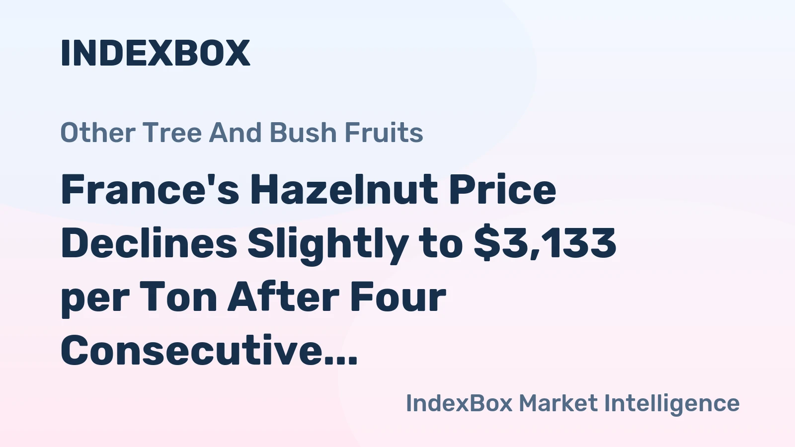France's Hazelnut Price Declines Slightly to $3,133 per Ton After Four Consecutive Months of Contraction