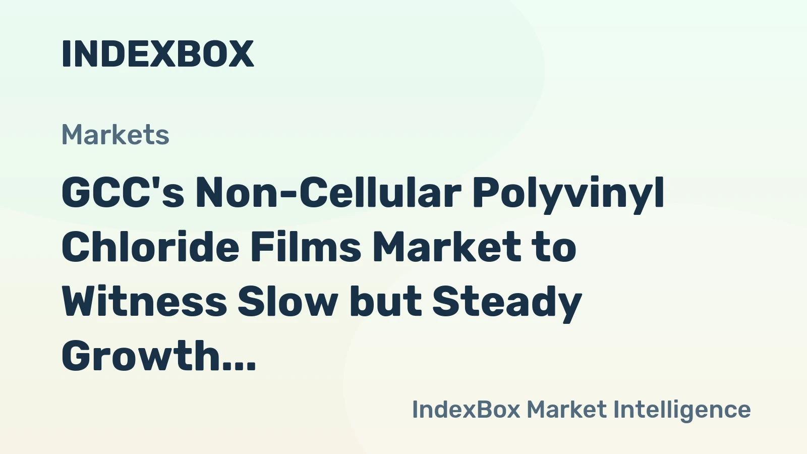 GCC's Non-Cellular Polyvinyl Chloride Films Market to Witness Slow but Steady Growth with +0.9% CAGR