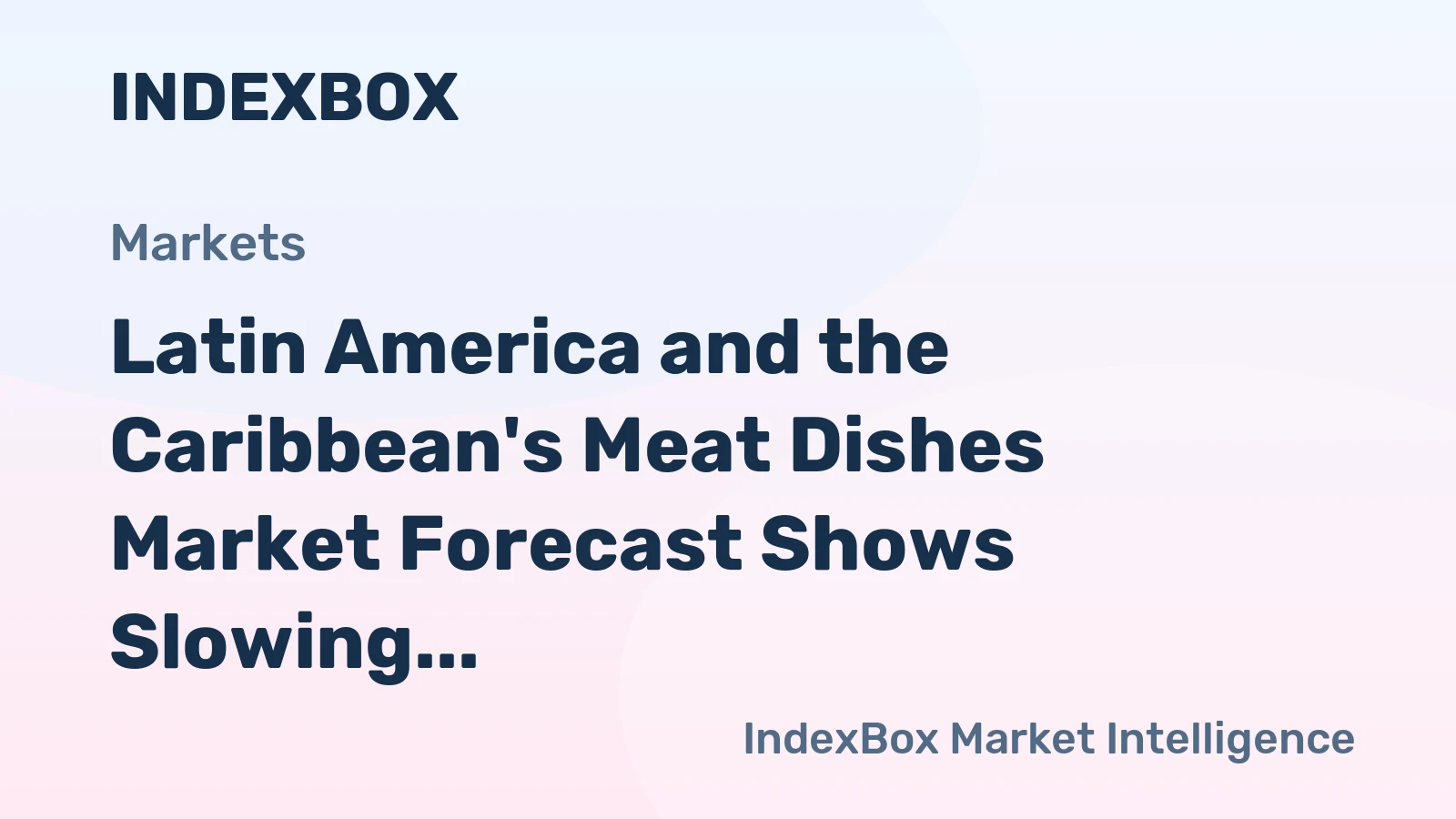 Latin America and the Caribbean's Meat Dishes Market Forecast Shows Slowing Growth With a +0.4% Value CAGR