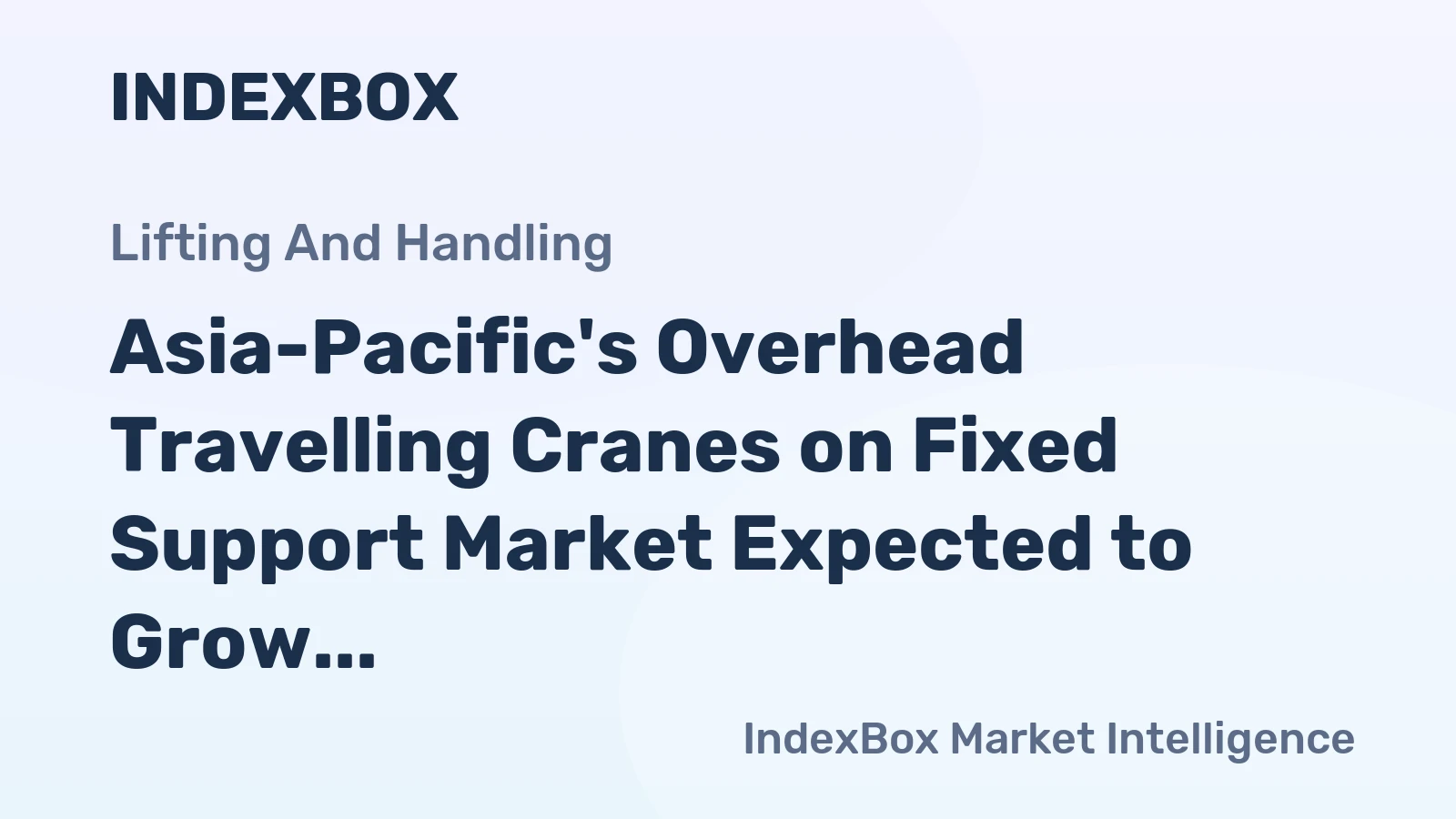 Asia-Pacific's Overhead Travelling Cranes on Fixed Support Market Expected to Grow at +5.3% CAGR Until 2035