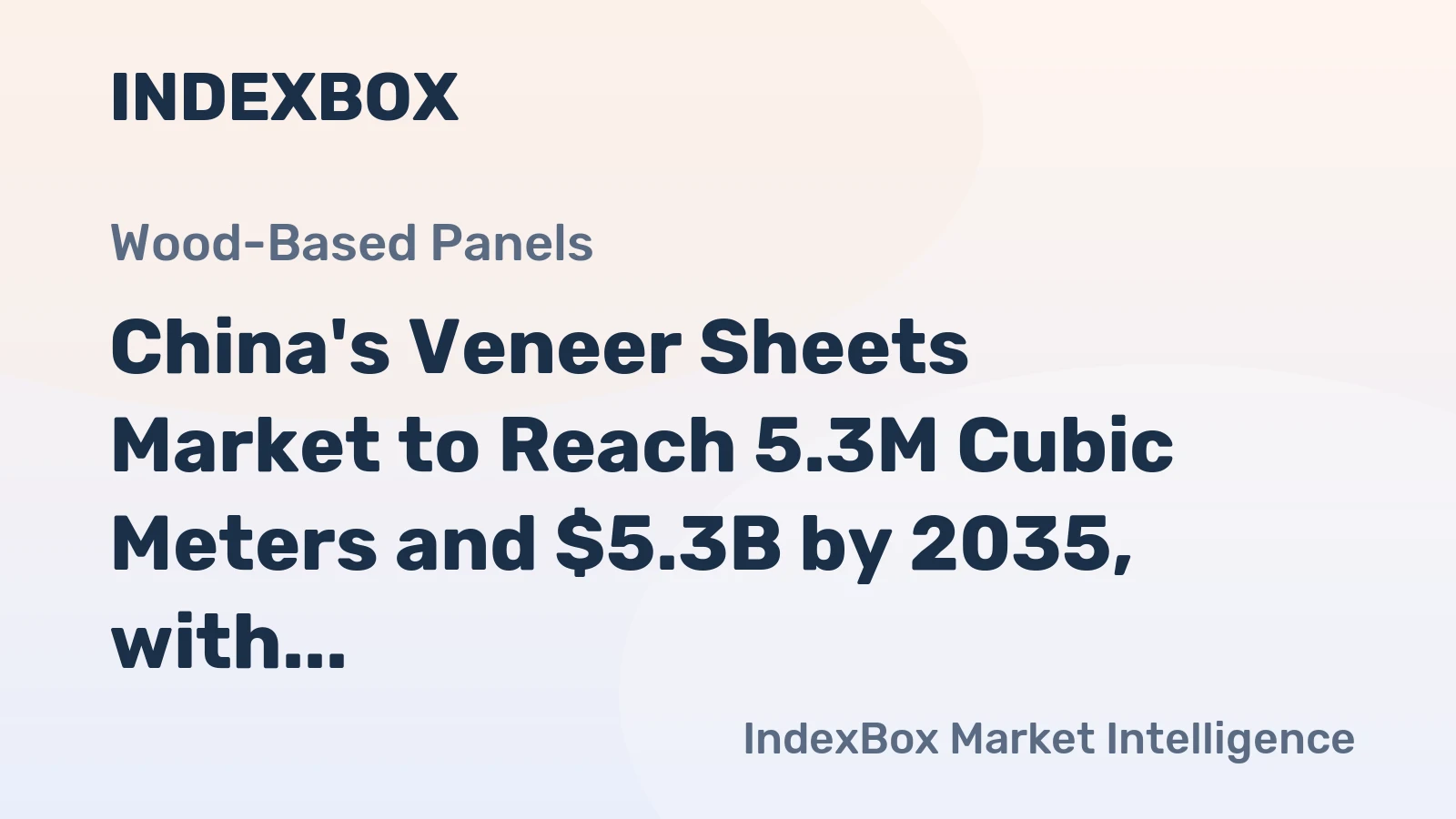 China's Veneer Sheets Market to Reach 5.3M Cubic Meters and $5.3B by 2035, with Decelerating Growth Forecasted