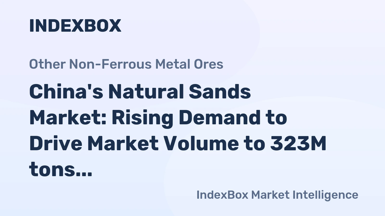 China's Natural Sands Market: Rising Demand to Drive Market Volume to 323M tons by 2035, while Market Value to Reach $3.9B
