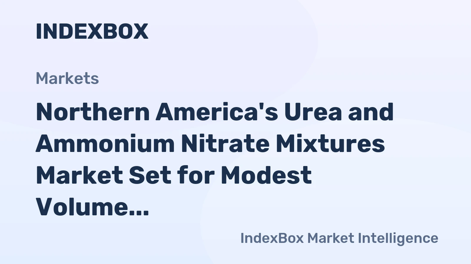 Northern America's Urea and Ammonium Nitrate Mixtures Market Set for Modest Volume Growth to 13M Tons and Strong Value Increase to $4.5B