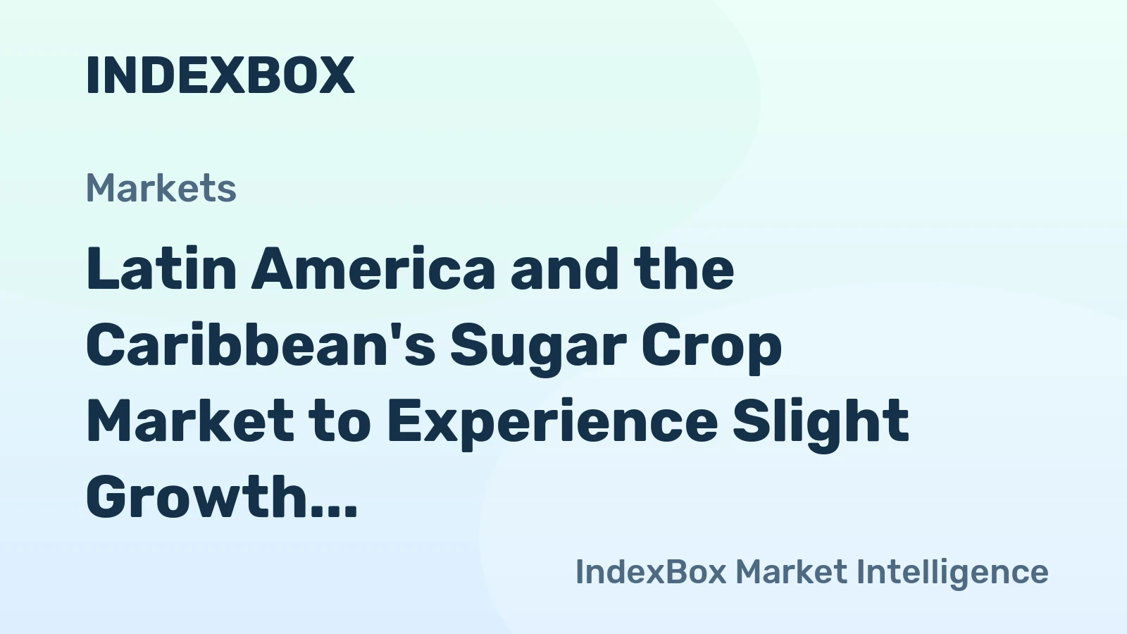 Latin America and the Caribbean's Sugar Crop Market to Experience Slight Growth with +1.3% CAGR