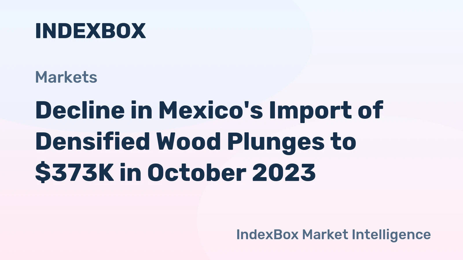 Decline in Mexico's Import of Densified Wood Plunges to $373K in October 2023