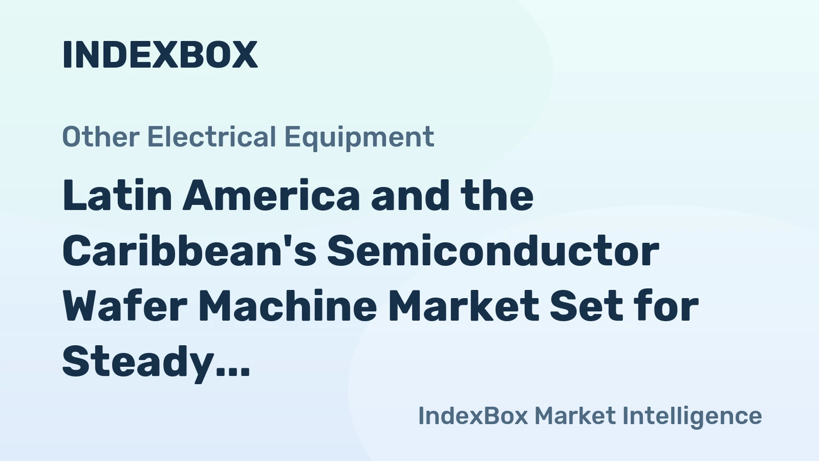 Latin America and the Caribbean's Semiconductor Wafer Machine Market Set for Steady Growth with 2.7% CAGR Through 2035