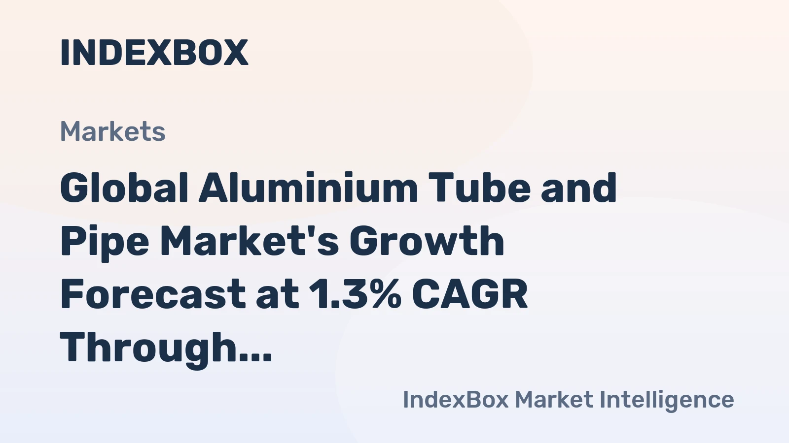 Global Aluminium Tube and Pipe Market's Growth Forecast at 1.3% CAGR Through 2035