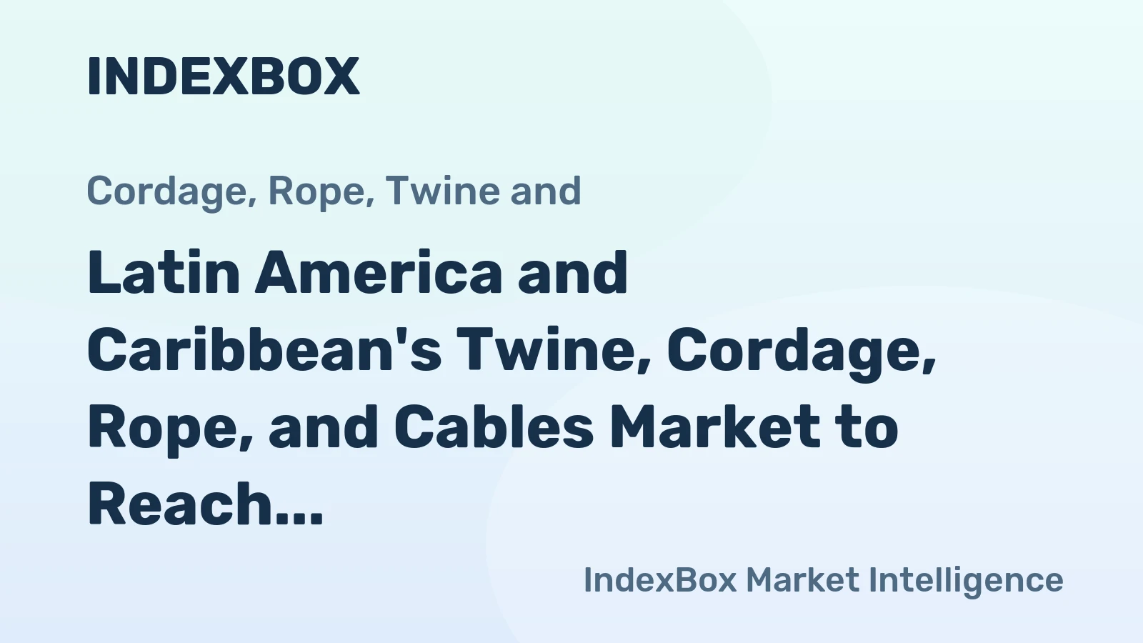 Latin America and Caribbean's Twine, Cordage, Rope, and Cables Market to Reach 695K Tons in Volume and $2B in Value by 2035
