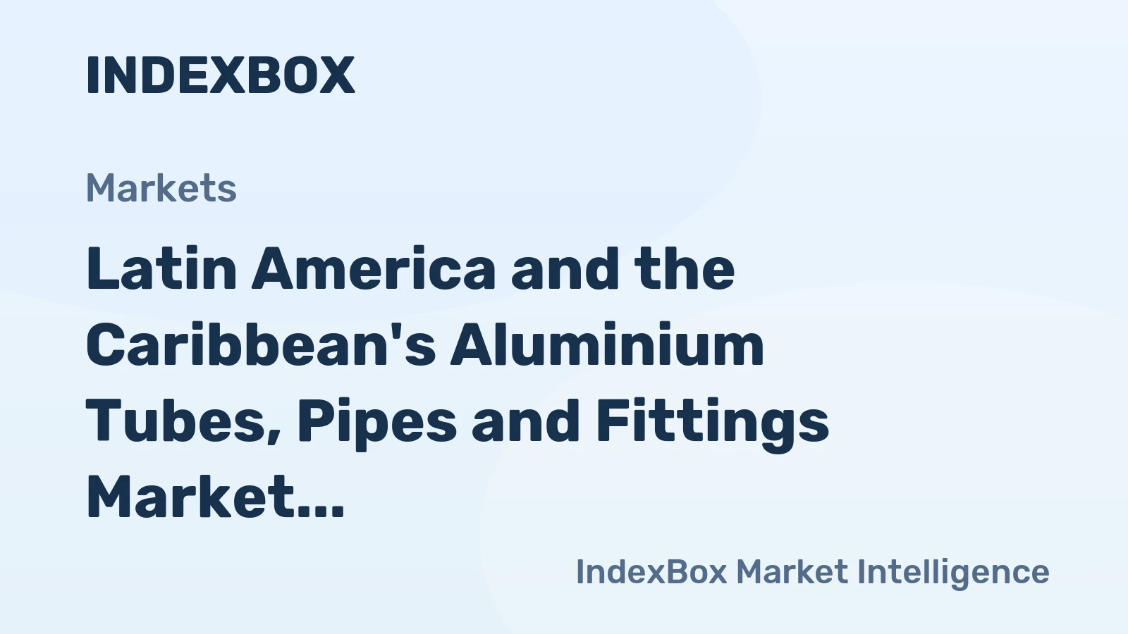 Latin America and the Caribbean's Aluminium Tubes, Pipes and Fittings Market Set to Reach 1M Tons and $9.6B by 2035