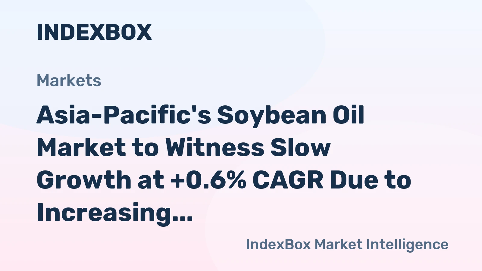 Asia-Pacific's Soybean Oil Market to Witness Slow Growth at +0.6% CAGR Due to Increasing Demand in the Region