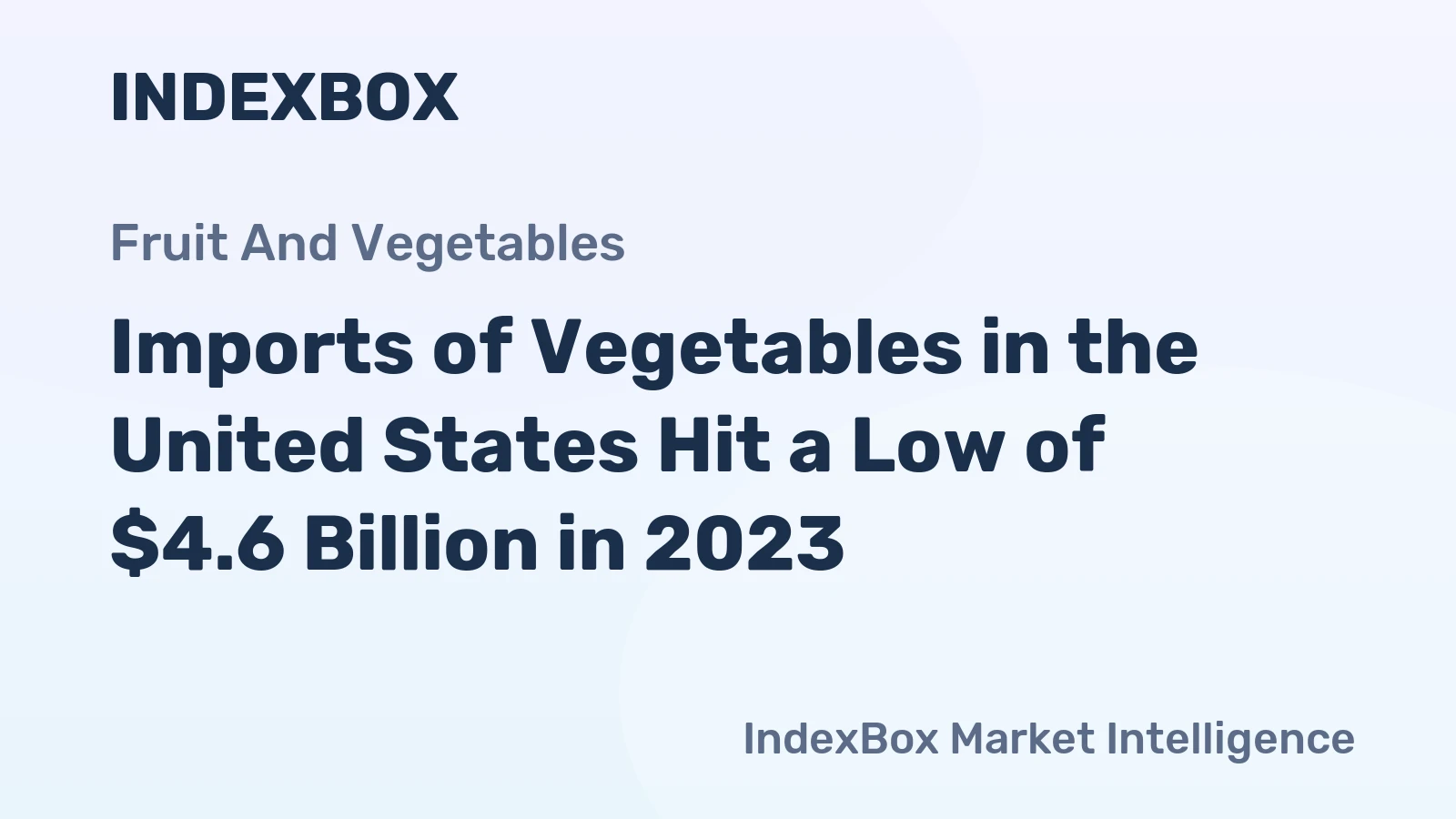 Imports of Vegetables in the United States Hit a Low of $4.6 Billion in 2023