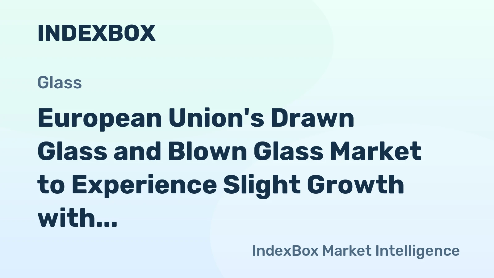 European Union's Drawn Glass and Blown Glass Market to Experience Slight Growth with +0.6% CAGR by 2035