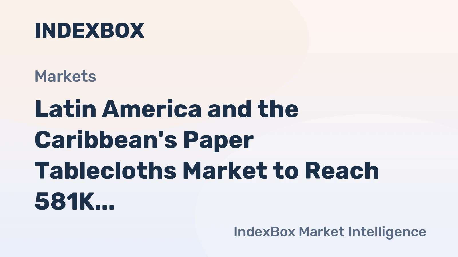 Latin America and the Caribbean's Paper Tablecloths Market to Reach 581K Tons and $1.8 Billion