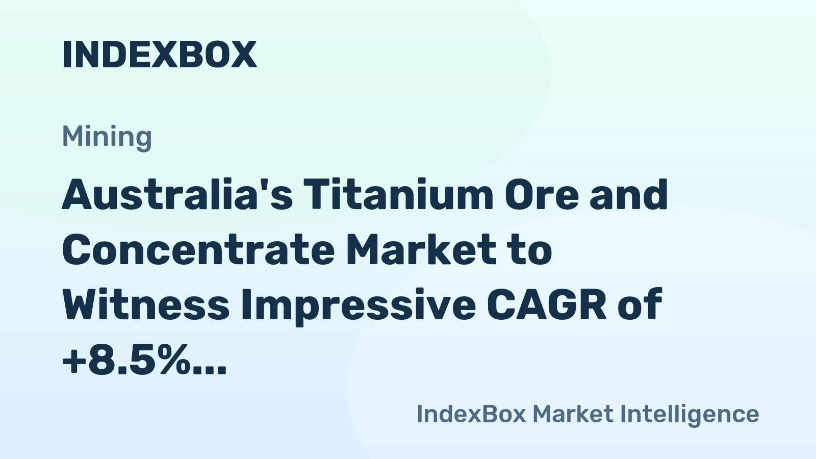 Australia's Titanium Ore and Concentrate Market to Witness Impressive CAGR of +8.5% Over Next Decade