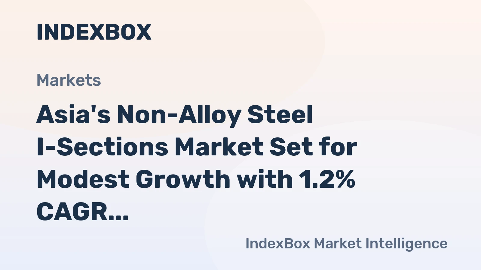 Asia's Non-Alloy Steel I-Sections Market Set for Modest Growth with 1.2% CAGR in Value