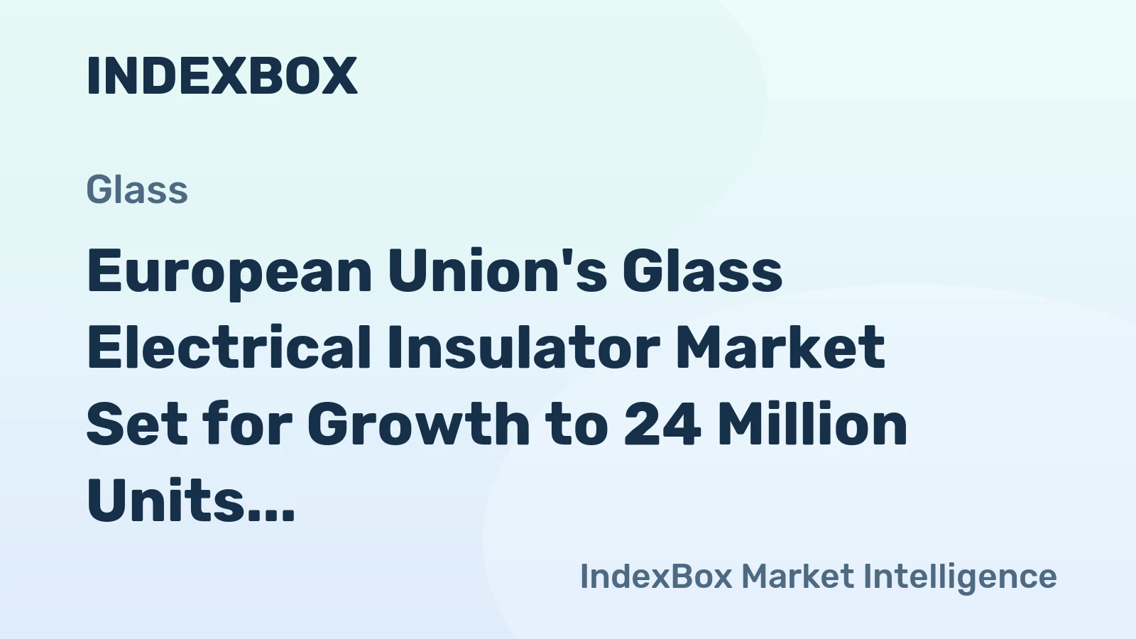 European Union's Glass Electrical Insulator Market Set for Growth to 24 Million Units and $147 Million